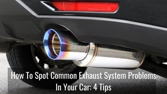 How To Spot Common Exhaust System Problems In Your Car: 4 Tips